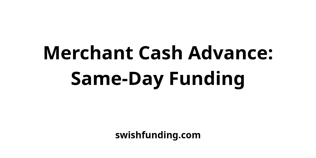 Merchant Cash Advance: Same-Day Funding - Small Business Blog | Swish ...